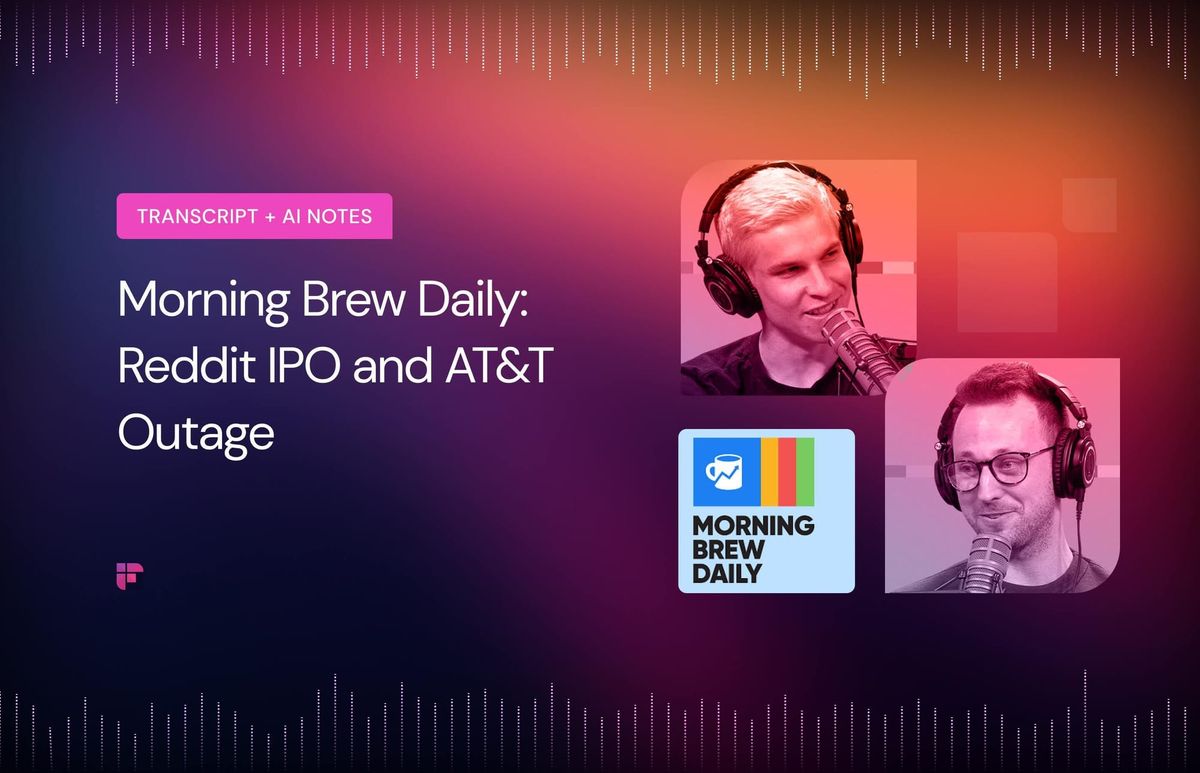 Morning Brew Daily: Reddit IPO & AT&T Outage [Summary + Transcript]