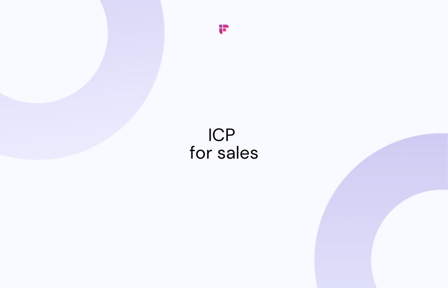ICP for Sales: Everything You Need to Know ICP for Sales: Everything You Need to Know