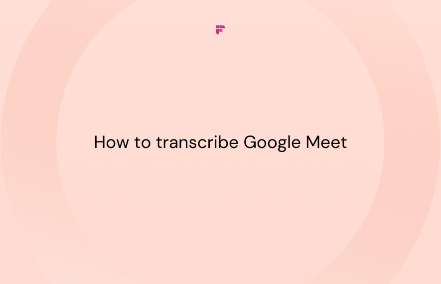 How to Transcribe Google Meet | Fireflies How to Transcribe Google Meet | Fireflies