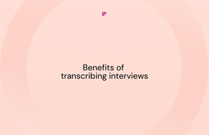 10 Benefits of Transcribing Interviews