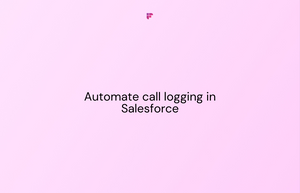 How to Automate Call Logging in Salesforce