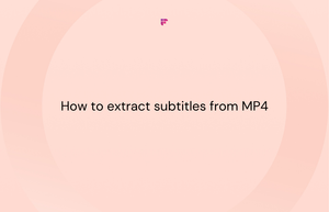 How to Extract Subtitles From MP4 | Fireflies.ai