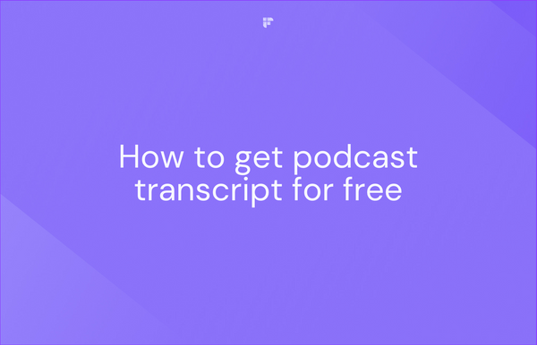 How To Get A Podcast Transcript For Free—The Fastest Way