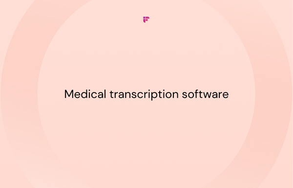 8 Best Medical Transcription Software [Free & Paid]